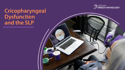 Cricopharyngeal Dysfunction and the SLP - Carolina Speech Pathology
